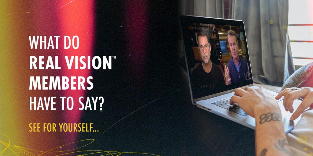Real Vision - “It changed my life”. Unlock how the world actually works.